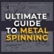 The Ultimate Guide to Metal Spinning (With Diagrams)